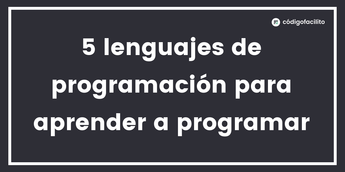 5 lenguajes de programación para aprender a programar - Blog de Código ...